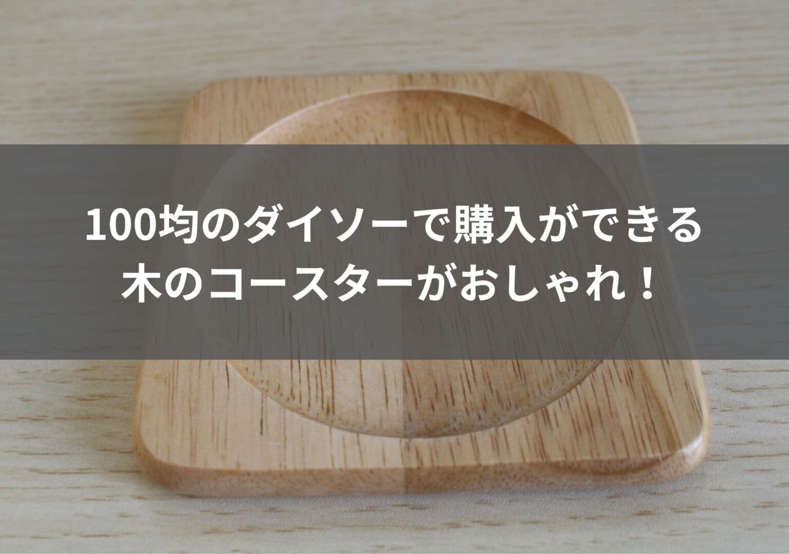 【ダイソー】100均で購入できる木のコースターがおしゃれ！ | kimakura